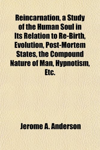 Reincarnation, a Study of the Human Soul in Its Relation to Re-Birth ...