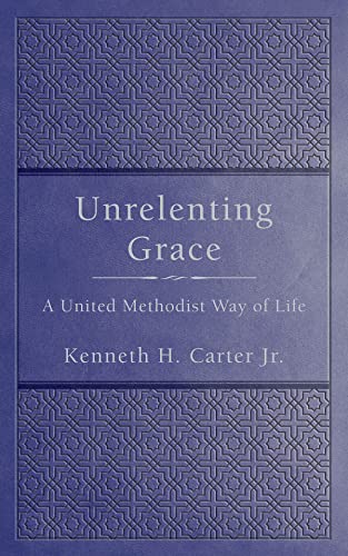 Unrelenting Grace: A United Methodist Way of Life - Kindle edition by ...