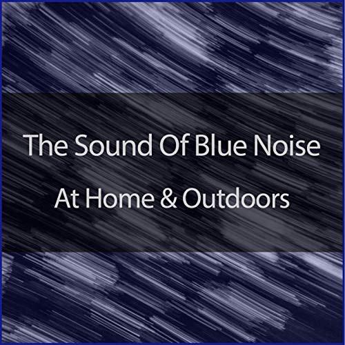 Amazon.com: The Sound Of Blue Noise At Home And Outdoors : The Relaxing ...