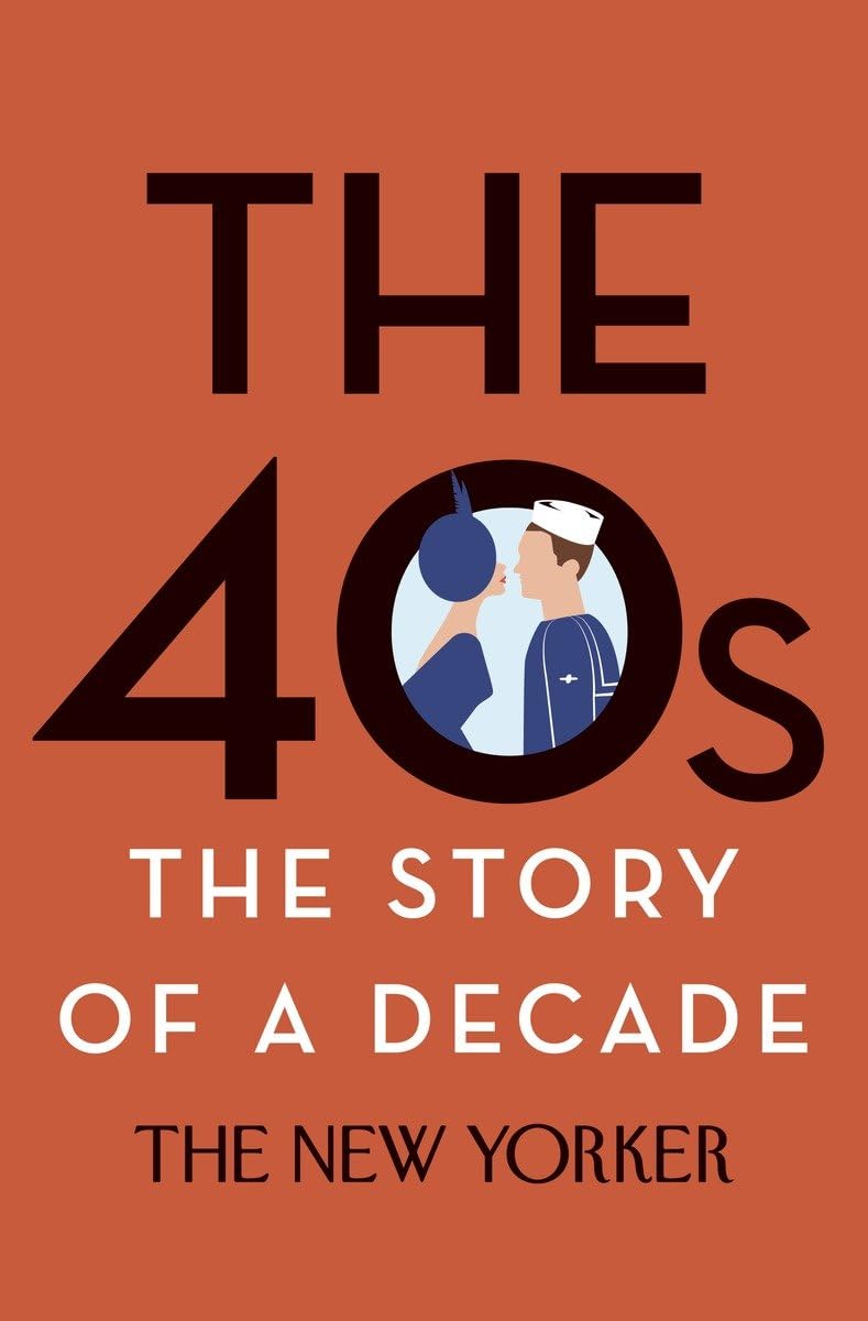 The 40s: The Story of a Decade (New Yorker: The Story of a Decade): The ...