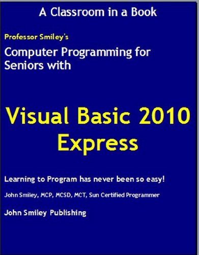 Computer Programming for Seniors with Visual Basic 2010 Express (Professor Smiley teaches ...