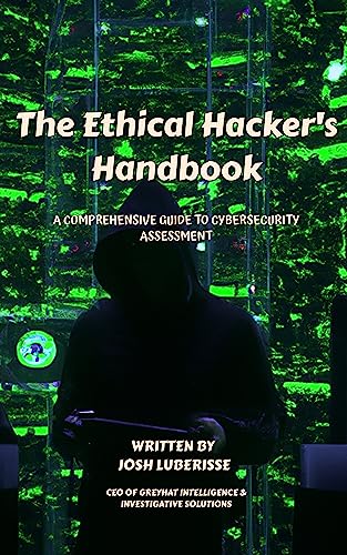 The Ethical Hacker's Handbook: A Comprehensive Guide to Cybersecurity ...