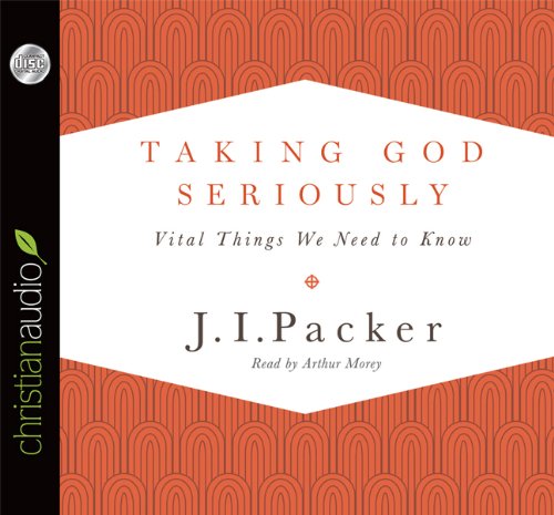 Taking God Seriously: Vital Things We Need to Know: J. I. Packer ...