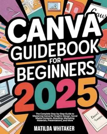 Canva Guidebook for Beginners: The Complete Step-by-Step Guide to ...
