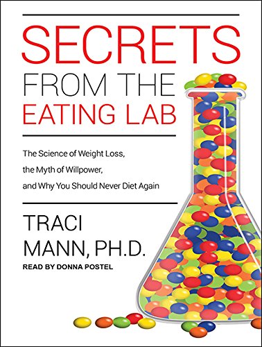 Secrets from the Eating Lab: The Science of Weight Loss, the Myth of ...