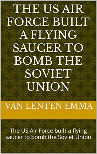 The US Air Force built a flying saucer to bomb the Soviet Union: The US ...