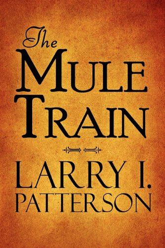 The Mule Train: Patterson, Larry I.: 9781451245486: Amazon.com: Books