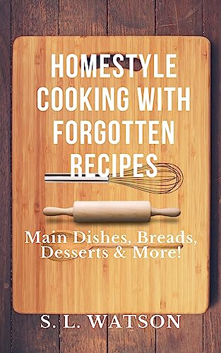 Homestyle Cooking With Forgotten Recipes: Main Dishes, Breads, Desserts & More! (Southern ...