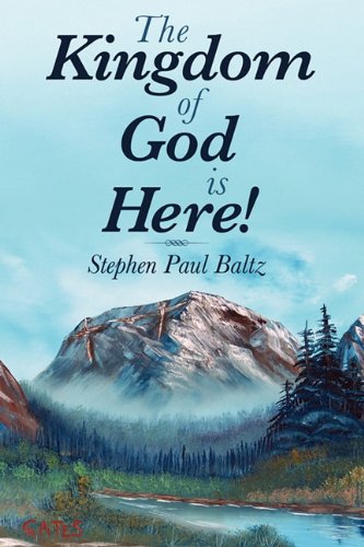 The Kingdom of God Is Here!: Baltz, Stephen Paul: 9781457500275: Amazon ...