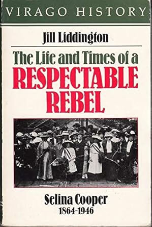 The Life and Times of a Respectable Rebel: Selina Cooper, 1864-1946 ...