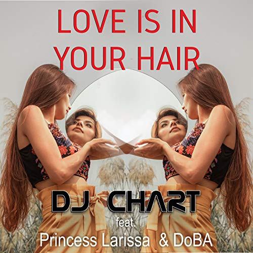 Play Love Is in Your Hair by DJ Chart feat. Princess Larissa & Doba on ...