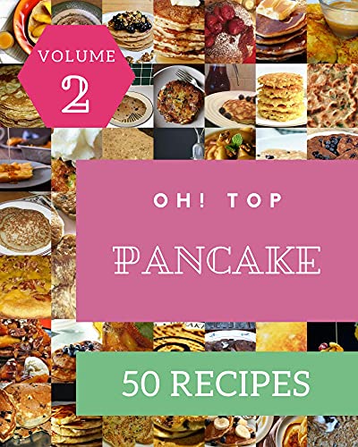 Oh! Top 50 Pancake Recipes Volume 2: An One-of-a-kind Pancake Cookbook ...