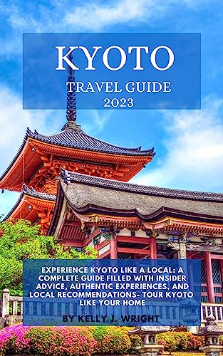 Kyoto travel guide 2023: Experience Kyoto Like a Local: A Complete ...