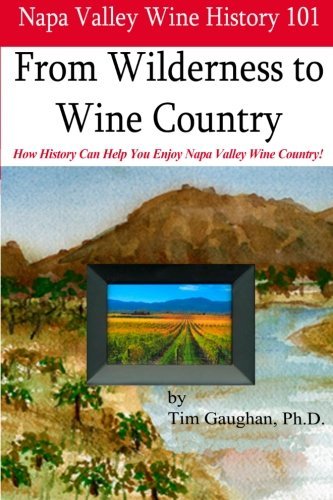 Napa Valley Wine History 101: From Wilderness to Wine Country by Tim ...