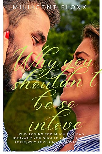 Why you shouldn't be so in love: Why loving too much is a bad idea/why ...