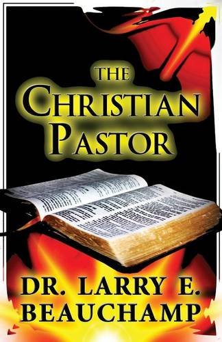 The Christian Pastor: Amazon.co.uk: Beauchamp, Dr. Larry E ...