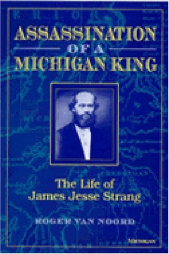 Assassination of a Michigan King: The Life of James Jesse Strang: Van ...