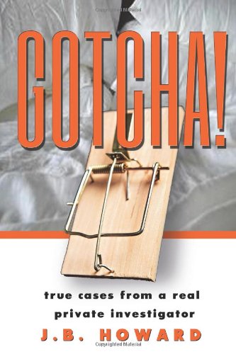 Gotcha!: True Cases From a Real Private Investigator: Howard, J. B ...