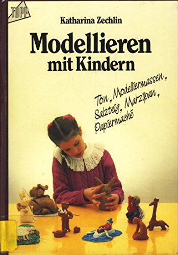Modellieren mit Kindern. Ton, Modelliermassen, Salzteig, Marzipan ...