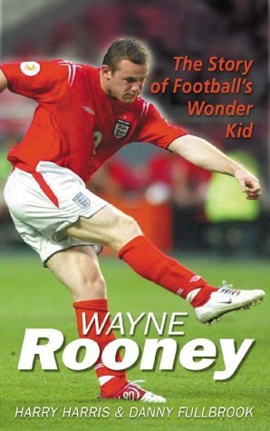 Wayne Rooney : The Story of Football's Wonder Kid: Fullbrook, Danny ...