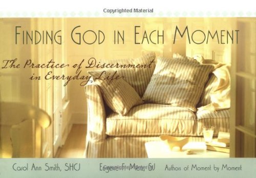 Finding God in Each Moment: The Practice of Discernment in Everyday ...