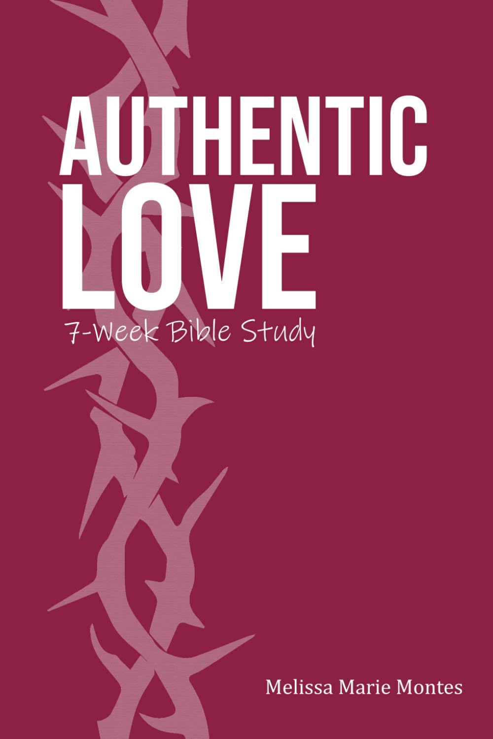 Authentic Love: A 7-Week Bible Study: Montes, Melissa Marie ...