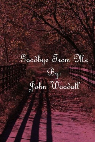 Amazon.com: Goodbye From Me: 9781481128513: Woodall, John: Books