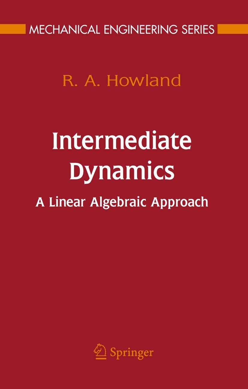 Intermediate Dynamics: A Linear Algebraic Approach (Mechanical Engineering Series): Howland, R.A ...