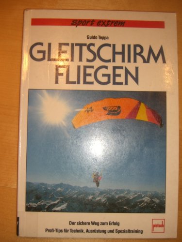 Gleitschirmfliegen. Der sichere Weg zum Erfolg - Profi-Tips für Technik ...