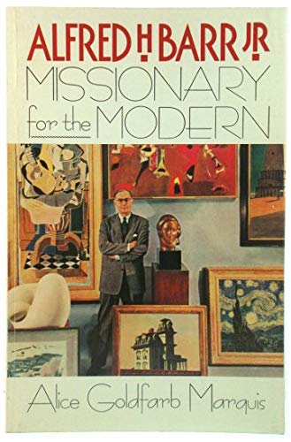 Alfred H.Barr, Jr.: Missionary for the Modern: Marquis, Alice Goldfarb ...