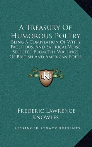 A Treasury Of Humorous Poetry: Being A Compilation Of Witty, Facetious ...