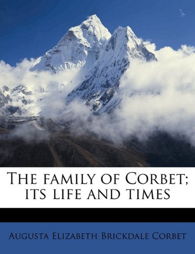The family of Corbet; its life and times Volume 2: Corbet, Augusta ...