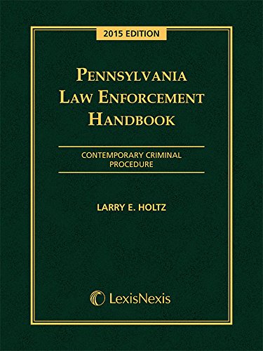 Pennsylvania Law Enforcement Handbook (2015): Larry E. Holtz ...