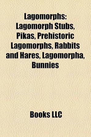 Lagomorphs: Lagomorph Stubs, Pikas, Prehistoric Lagomorphs, Rabbits and ...