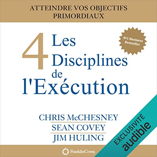 Les 4 Disciplines de l'Exécution: Atteindre vos objectifs primordiaux (Audio Download): Chris ...