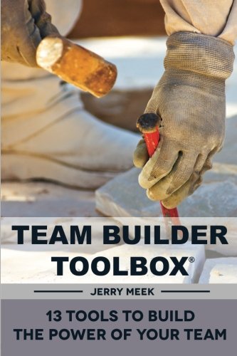 Team Builder Toolbox: 13 Tools To Build The Power Of Your Team: Meek ...