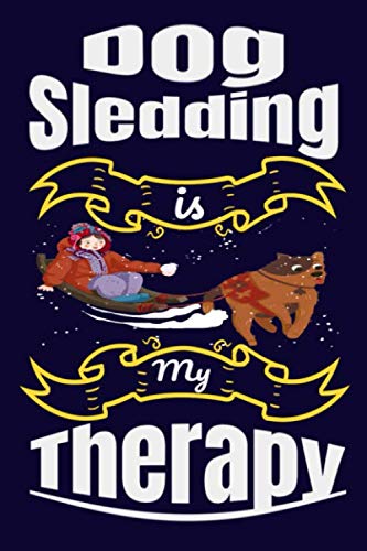 Dog Sledding is My Therapy: Dog Sledding Notebook Gifts For Dog ...