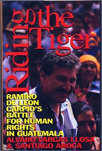 Riding the tiger: Ramiro de León Carpio's battle for human rights in ...