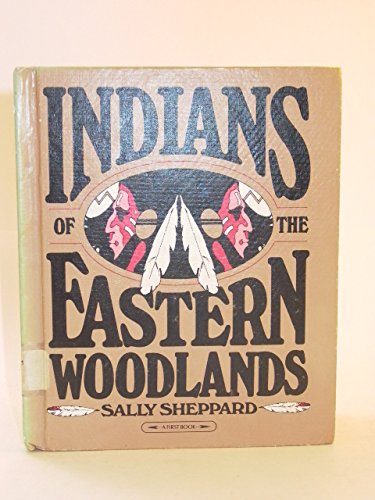 Indians of the Eastern Woodlands. (First Book): Sheppard, Sally ...