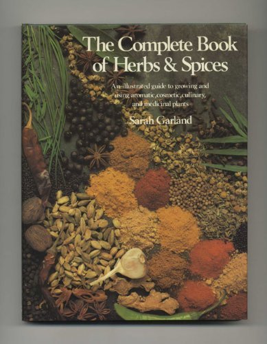 The Complete Book of Herbs and Spices: An Illustrated Guide to Growing ...