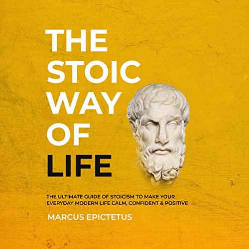 The Stoic Way of Life: The Ultimate Guide of Stoicism to Make Your ...