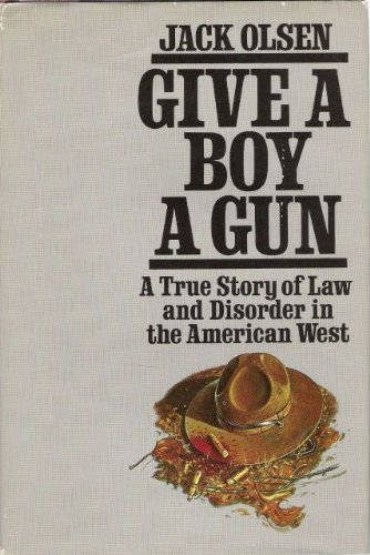 Give a Boy a Gun: A True Story of Law and Disorder in the American West ...