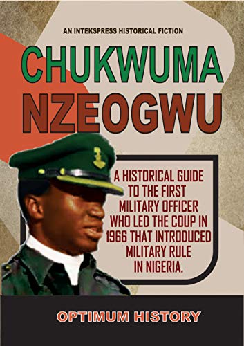 CHUKWUMA NZEOGWU: A Historical Guide to the first military officer who ...