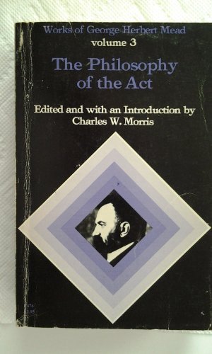 The Philosophy of the Act. (Works of George Herbert Mead, 3.) by George ...