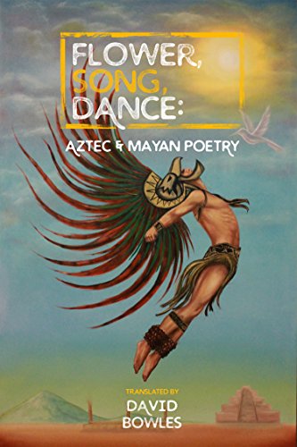 Flower, Song, Dance: Aztec and Mayan Poetry eBook : Bowles, David ...