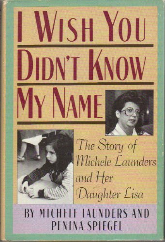 I Wish You Didn't Know My Name: The Story of Michele Launders and Her ...