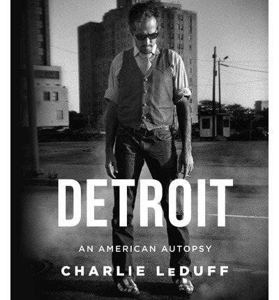 [ DETROIT: AN AMERICAN AUTOPSY ] By LeDuff, Charlie ( Author) 2013 ...