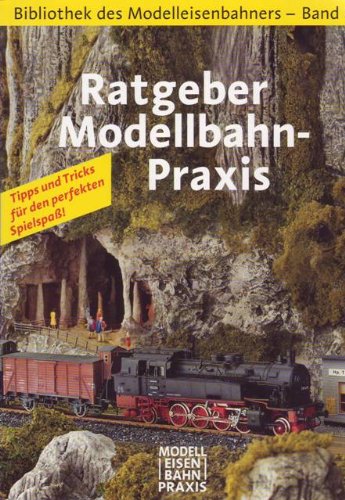 Ratgeber Modelleisenbahn-Praxis (Bibliothek des Modelleisenbahners ...