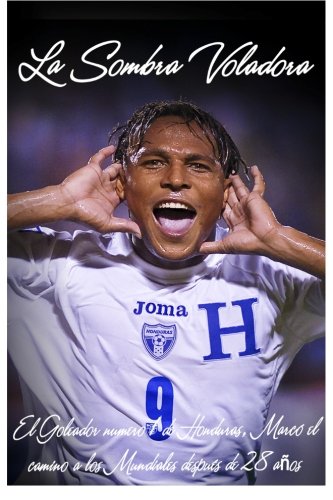 La Sombra Voladora: Un Perfil del ex Futbolista Internacional Hondureño ...