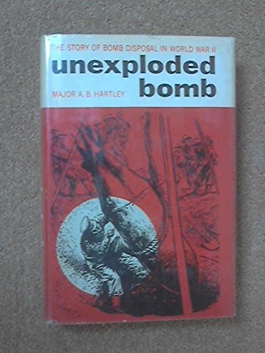 Unexploded Bomb: The Story of Bomb Disposal in World War II: Hartley, A ...